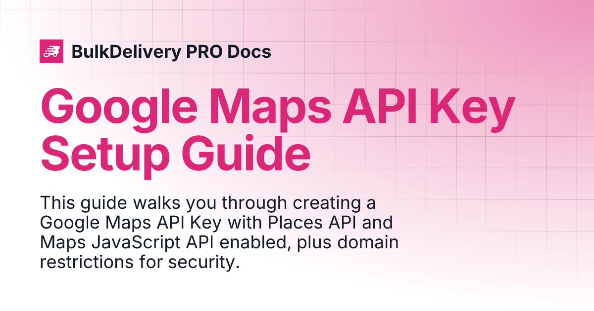 Google Maps API Key Setup Guide | BulkDelivery PRO Docs